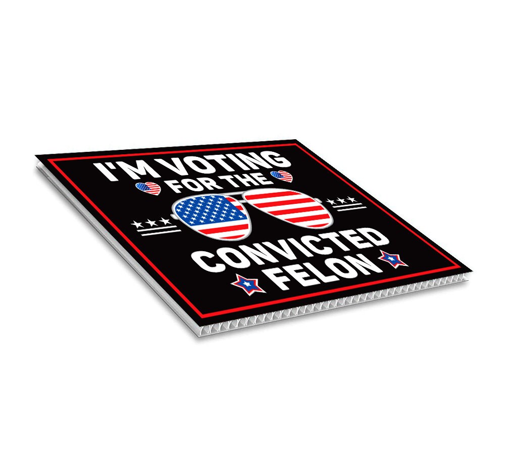 I'm Voting For The Convicted Felon Yard Sign - Coroplast Donald Trump ...